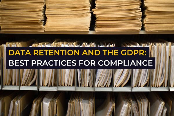 Data retention and the GDPR: Best practices for compliance